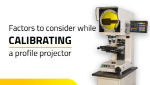 Factors to consider while calibrating a profile projector - Sipcon